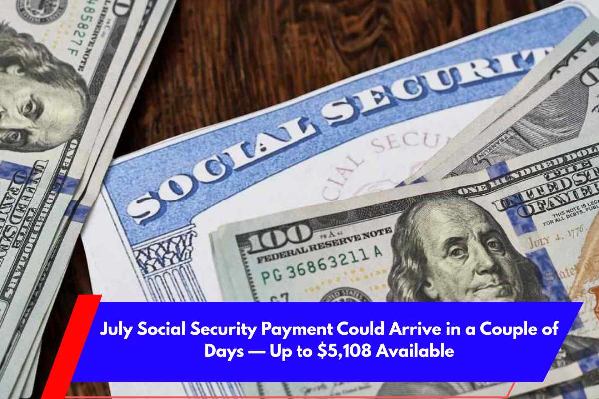 July Social Security Payment Could Arrive in a Couple of Days — Up to ...